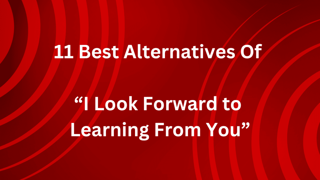 11 Unique ways to say I Look Forward to Learning From You