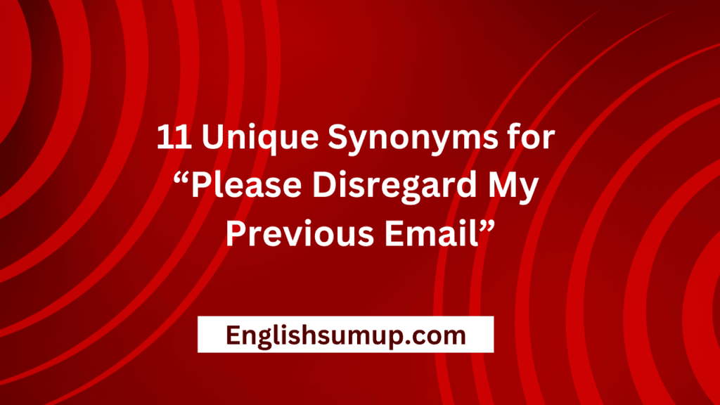 11 Synonyms for “Please Disregard My Previous Email”