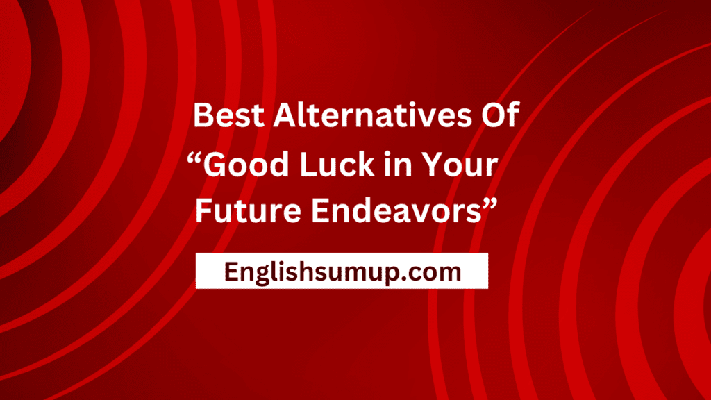 11 Other Ways to Say “Good Luck in Your Future Endeavors”