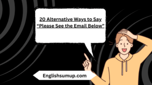 20 Alternative Ways to Say “Please See the Email Below”