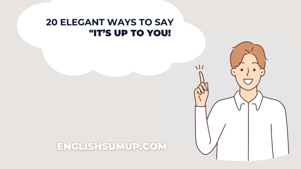 20 Elegant Ways to Say “It’s Up to You”