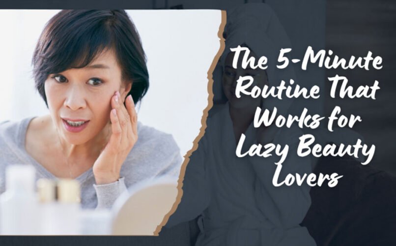 The 5-Minute Routine That Works for Lazy Beauty Lovers - EnglishSumup